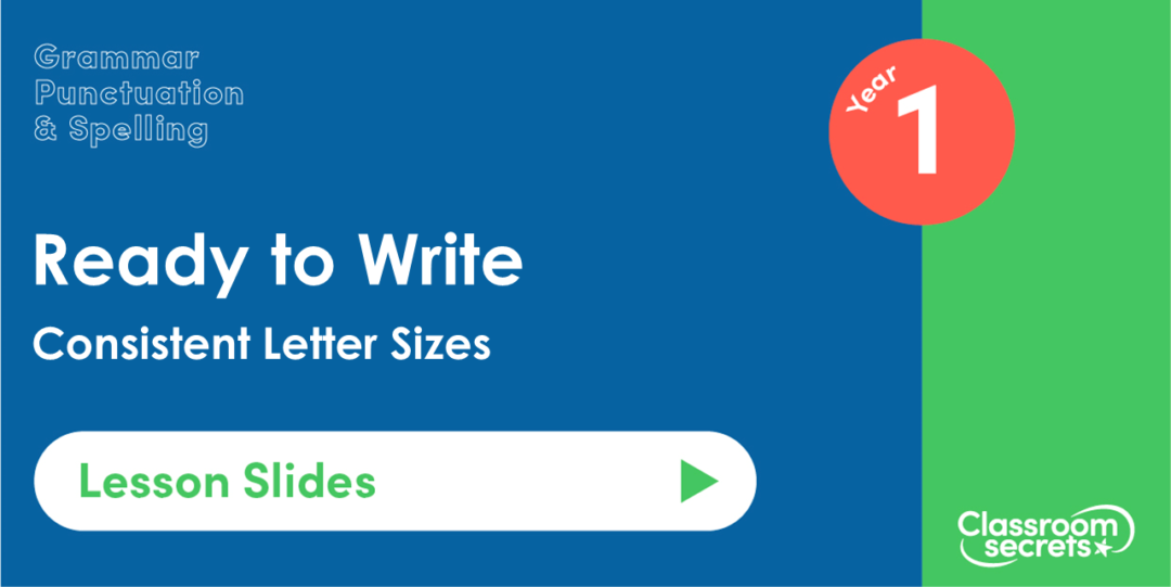 Consistent Letter Sizes Year 1 Lesson Slides | Classroom Secrets Kids